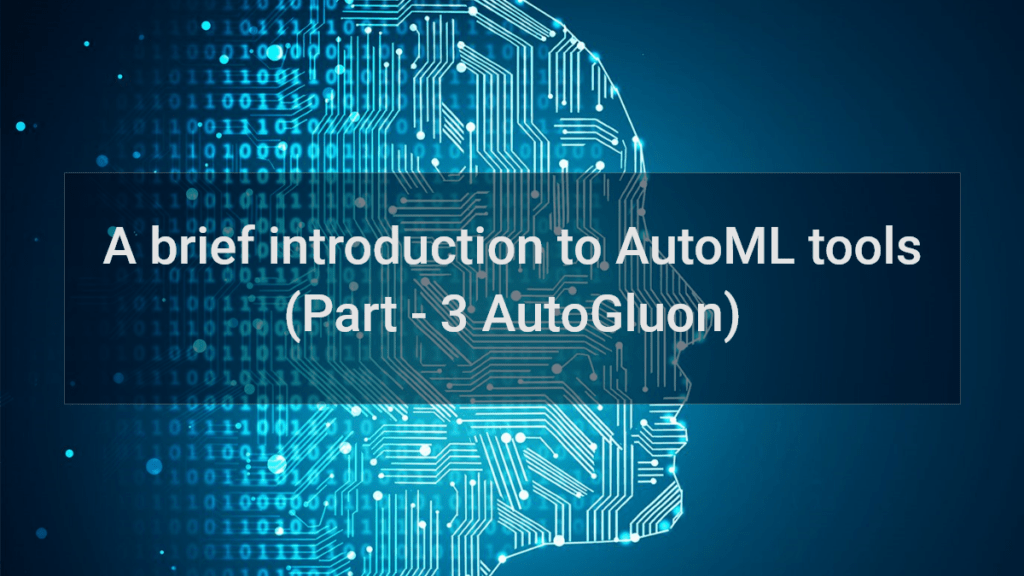 A Brief Introduction To AutoML Tools Part- 3 AutoGluon | 47Billion